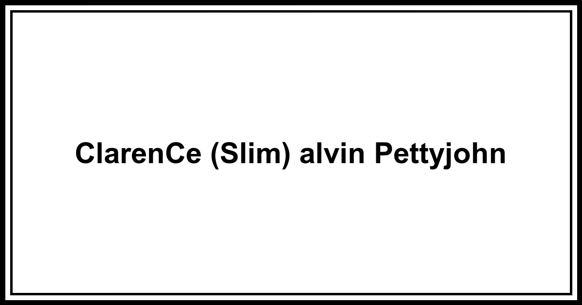 Obituary: ClarenCe (Slim) alvin Pettyjohn