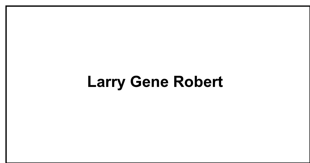 Obituary: Larry Gene Robert