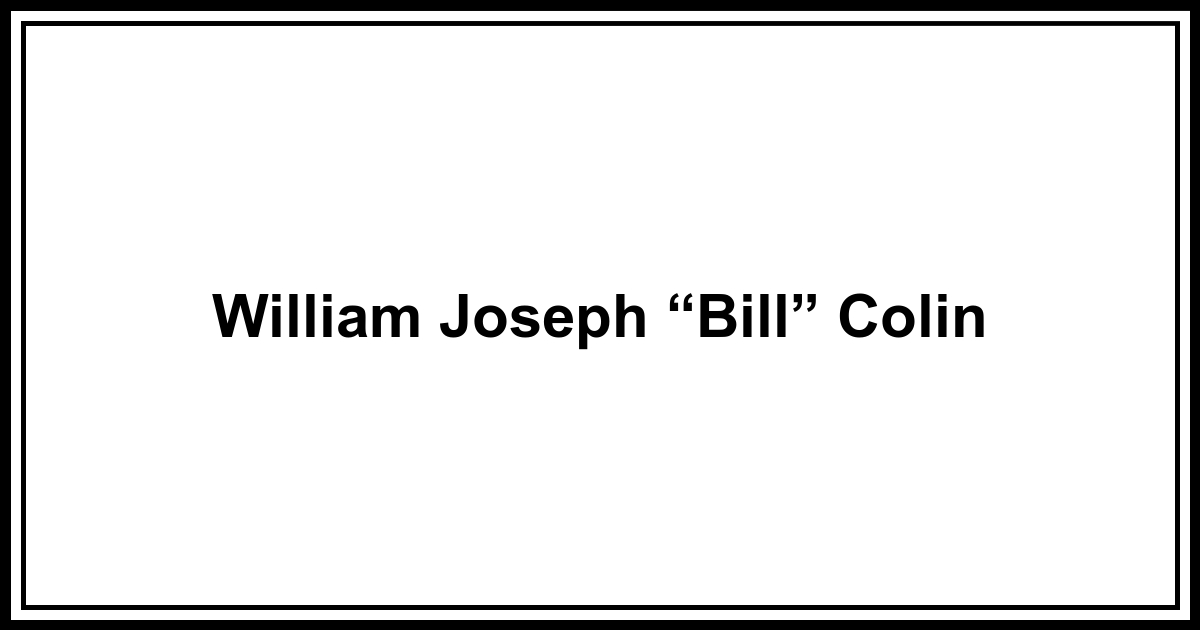 Obituary: William Joseph “Bill” Colin